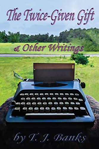 The Twice-Given Gift & Other Writings by T.J. Banks | Goodreads
