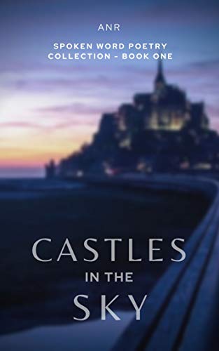 Castles in the Sky: Spoken Word Poetry Collection, Book One by ANR ...