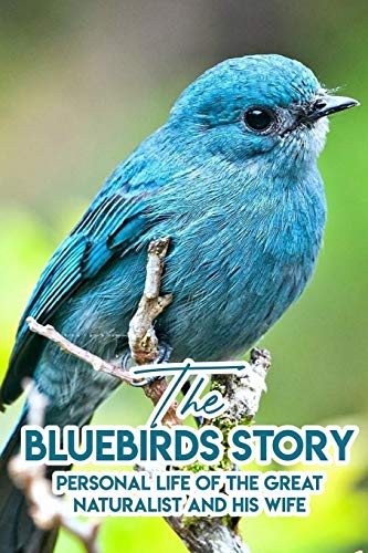 The Bluebirds Story Personal Life Of The Great Naturalist And His Wife ...