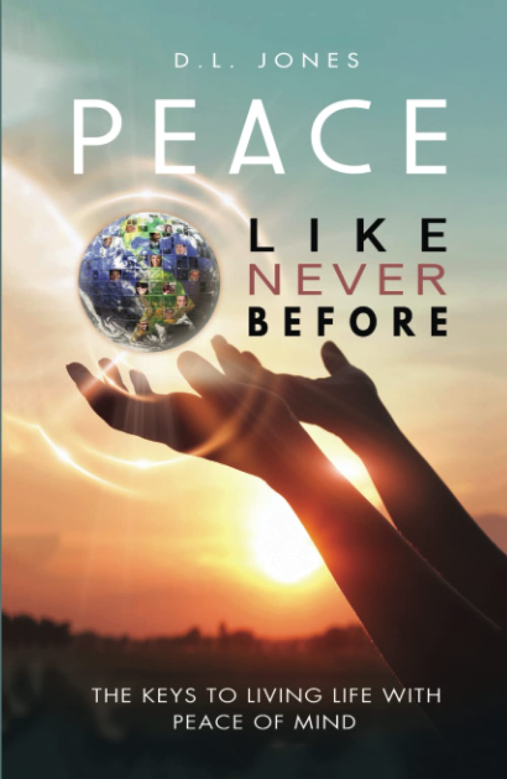 Peace Like Never Before: The Keys to Living Life with Peace of Mind by ...