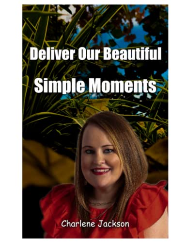 Deliver Our Beautiful Simple Moments by Charlene Jackson | Goodreads