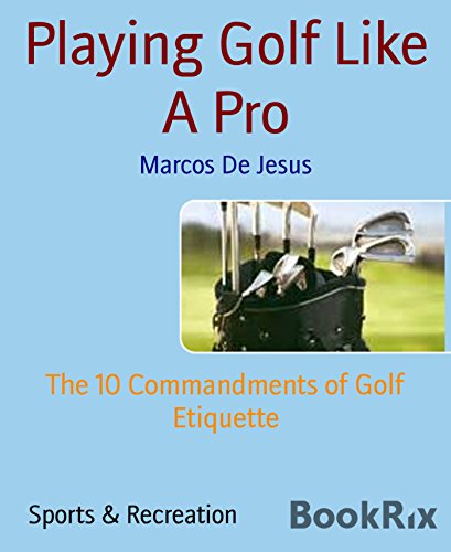 Playing Golf Like A Pro: The 10 Commandments of Golf Etiquette by ...