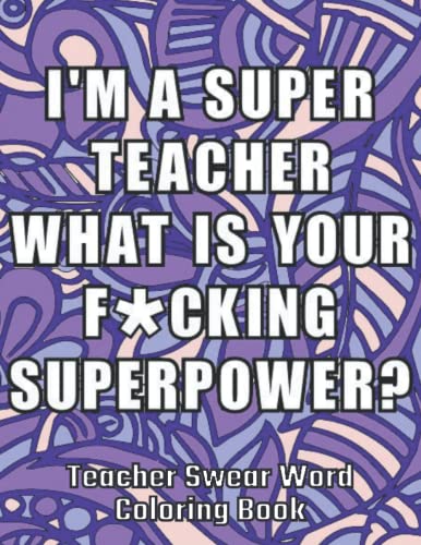 Teacher Swear Word Coloring Book: I'm A Super Teacher, What Is Your F ...