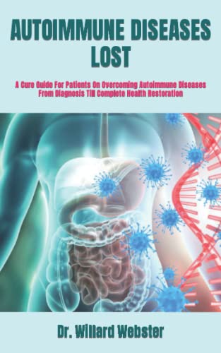 AUTOIMMUNE DISEASES LOST: A Cure Guide For Patients On Overcoming ...