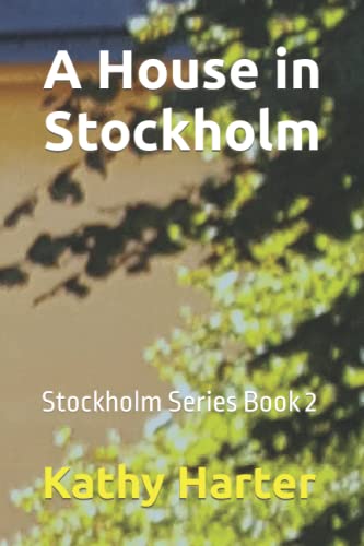 A House in Stockholm: Stockholm Series Book 2 by Kathy Harter | Goodreads