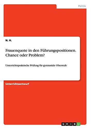Frauenquote in den F hrungspositionen. Chance oder Problem?: Unterrichtspraktische Pr fung f r ...