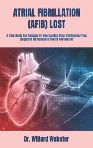 ATRIAL FIBRILLATION (AFIB) LOST: A Cure Guide For Patients On ...