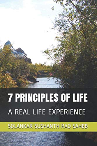 7 PRINCIPLES OF LIFE: A REAL LIFE EXPERIENCE by solankar sushanth rao ...