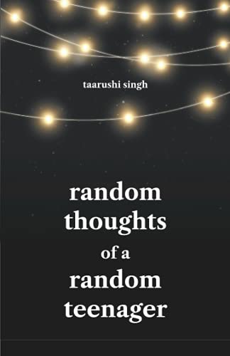 Random Thoughts of a Random Teenager by Taarushi Singh | Goodreads