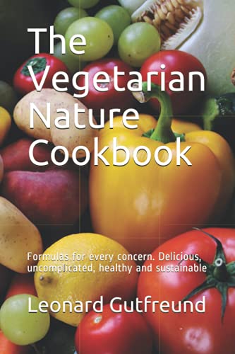 The Vegetarian Nature Cookbook: Formulas for every concern. Delicious ...