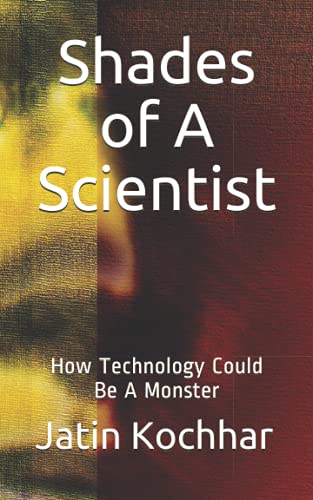 Shades of A Scientist: How Technology Could Be A Monster by Jatin ...