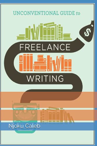 Unconventional Guide to Freelance Writing: the roadmap, compass, and ...