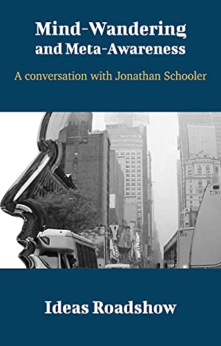 Mind-Wandering & Meta-Awareness: A Conversation with Jonathan Schooler by Howard Burton | Goodreads