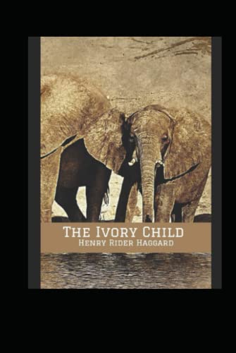 The Ivory Child Annotated by H. Rider Haggard | Goodreads