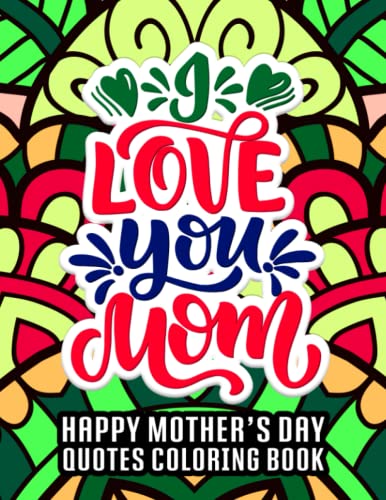 I Love You Mom Happy Mother’s Day Quotes Coloring Book: A Perfect ...