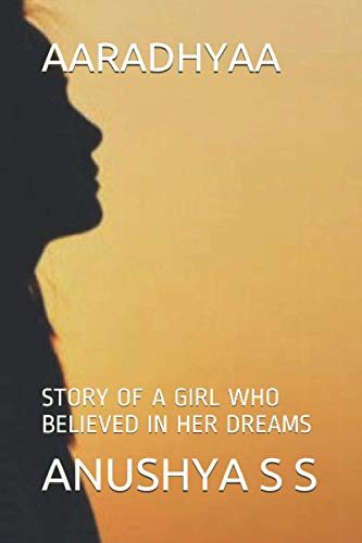 AARADHYAA: STORY OF A GIRL WHO BELIEVED IN HER DREAMS by ANUSHYA S S | Goodreads