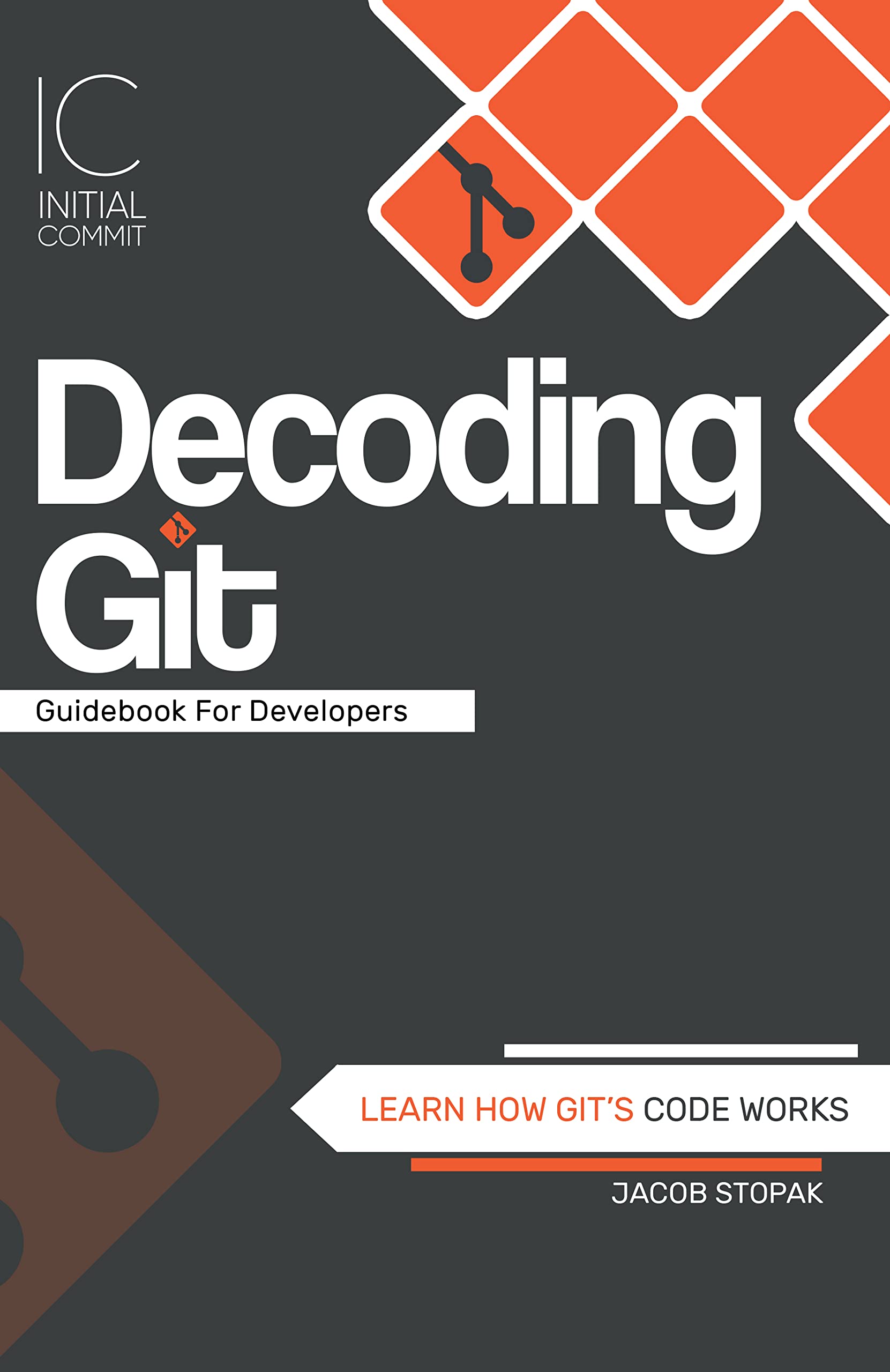 Decoding Git Guidebook for Developers: Learn How Git's Code Works by Jacob Stopak | Goodreads