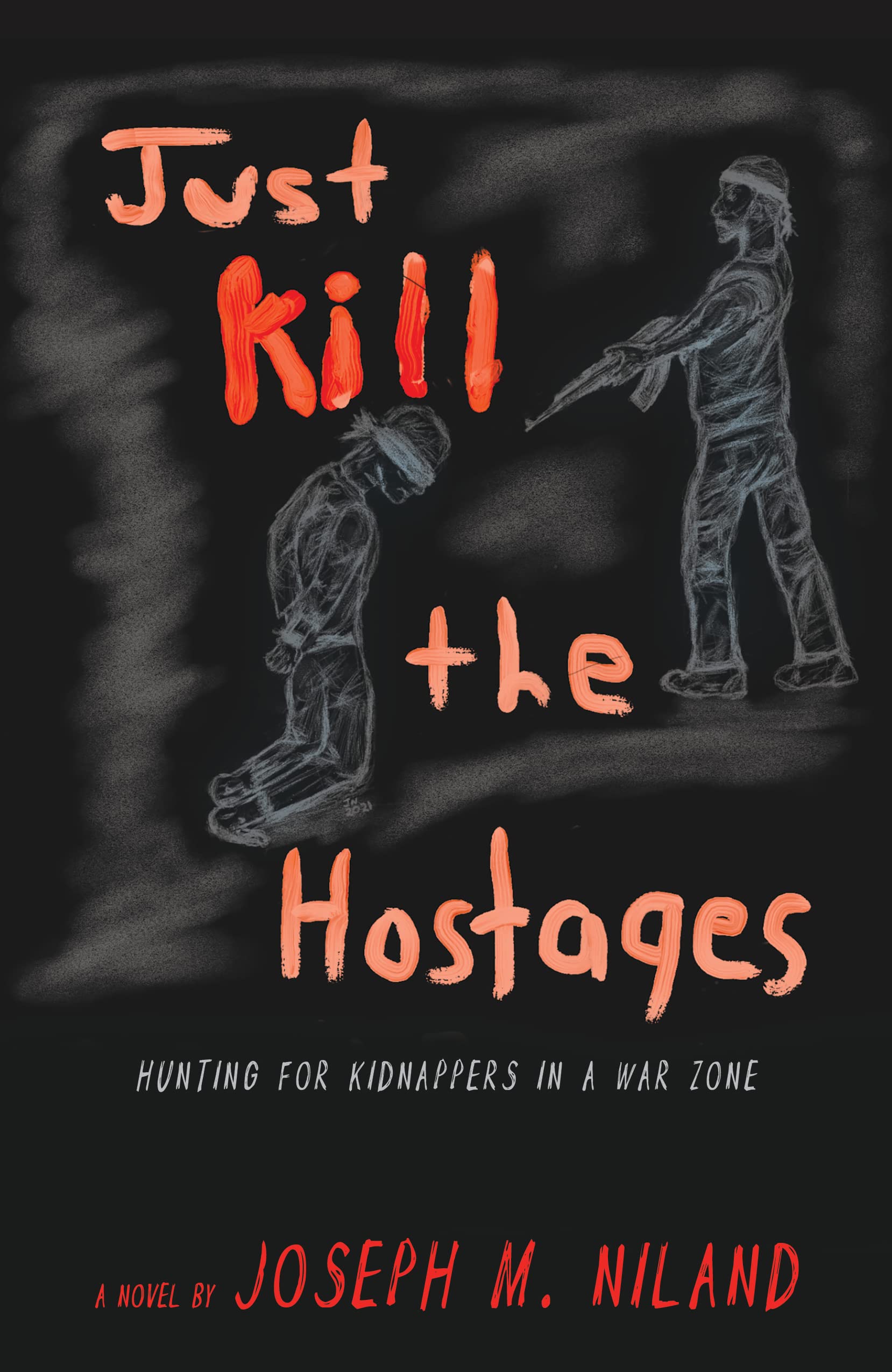 Just Kill the Hostages: Hunting For Kidnappers In A War Zone by Joseph M. Niland | Goodreads