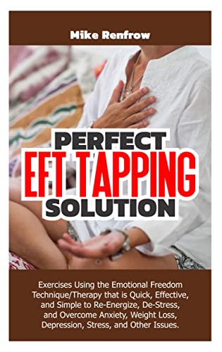 PERFECT EFT TAPPING SOLUTION : Exercises Using the Emotional Freedom ...