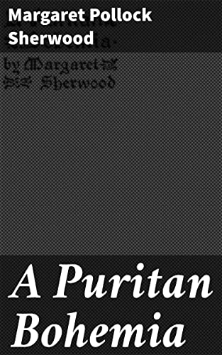 A Puritan Bohemia by Margaret Pollock Sherwood | Goodreads