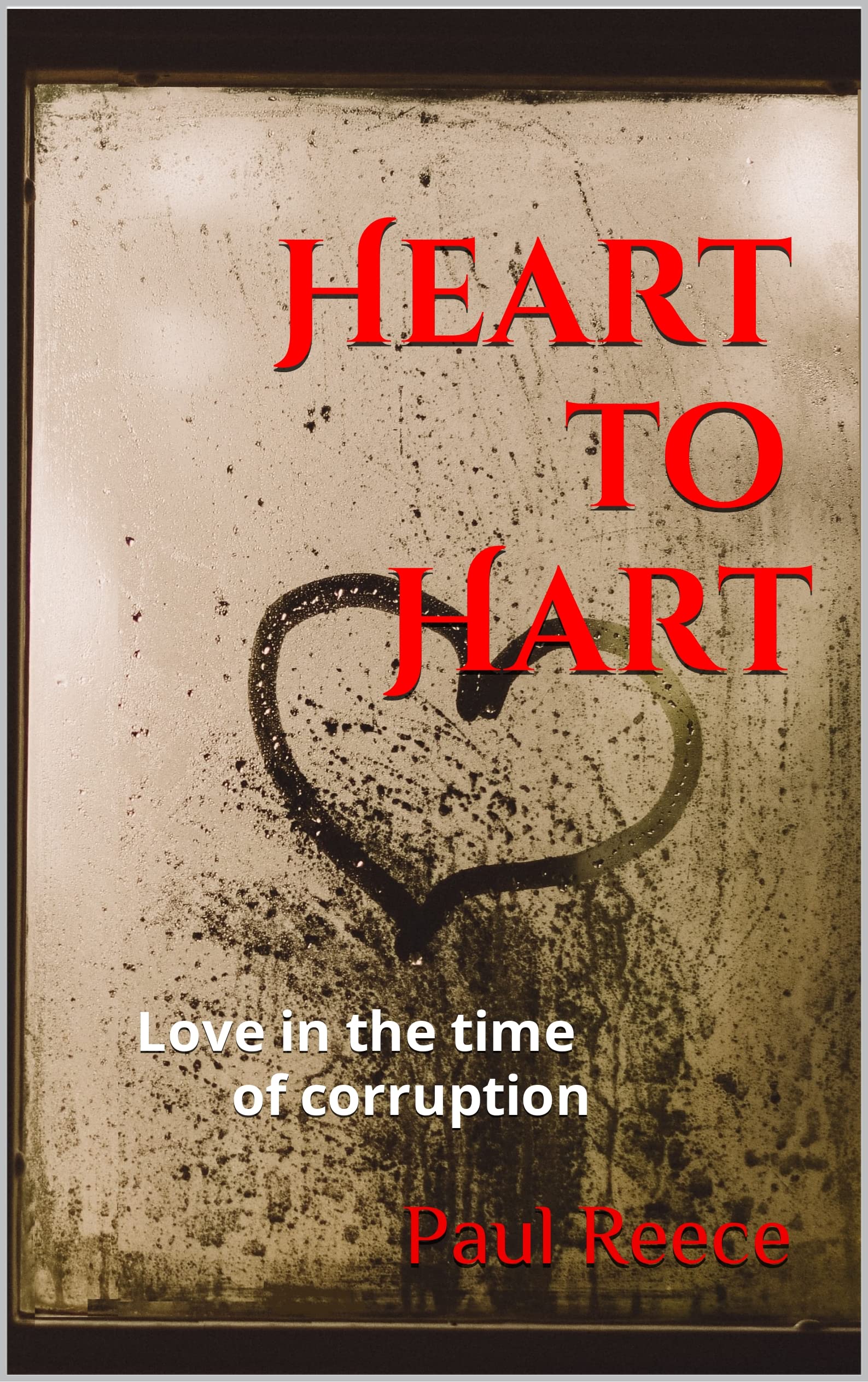 Heart to Hart: Love in the Time of Corruption by Paul Reece | Goodreads