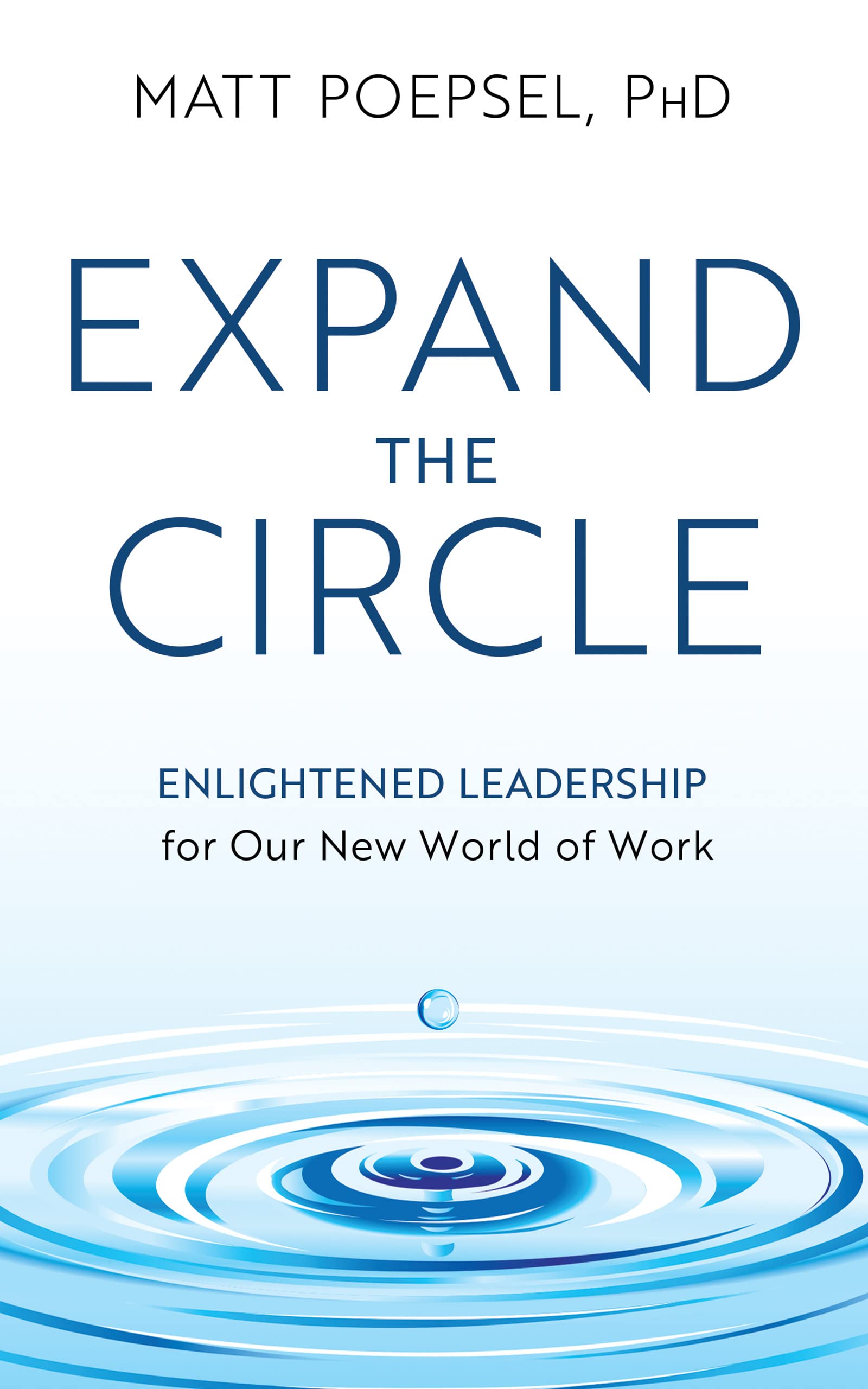 Expand the Circle: Enlightened Leadership for Our New World of Work by Matt Poepsel | Goodreads