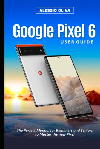 Google Pixel 6 User Guide: The Perfect Manual for Beginners and Seniors ...