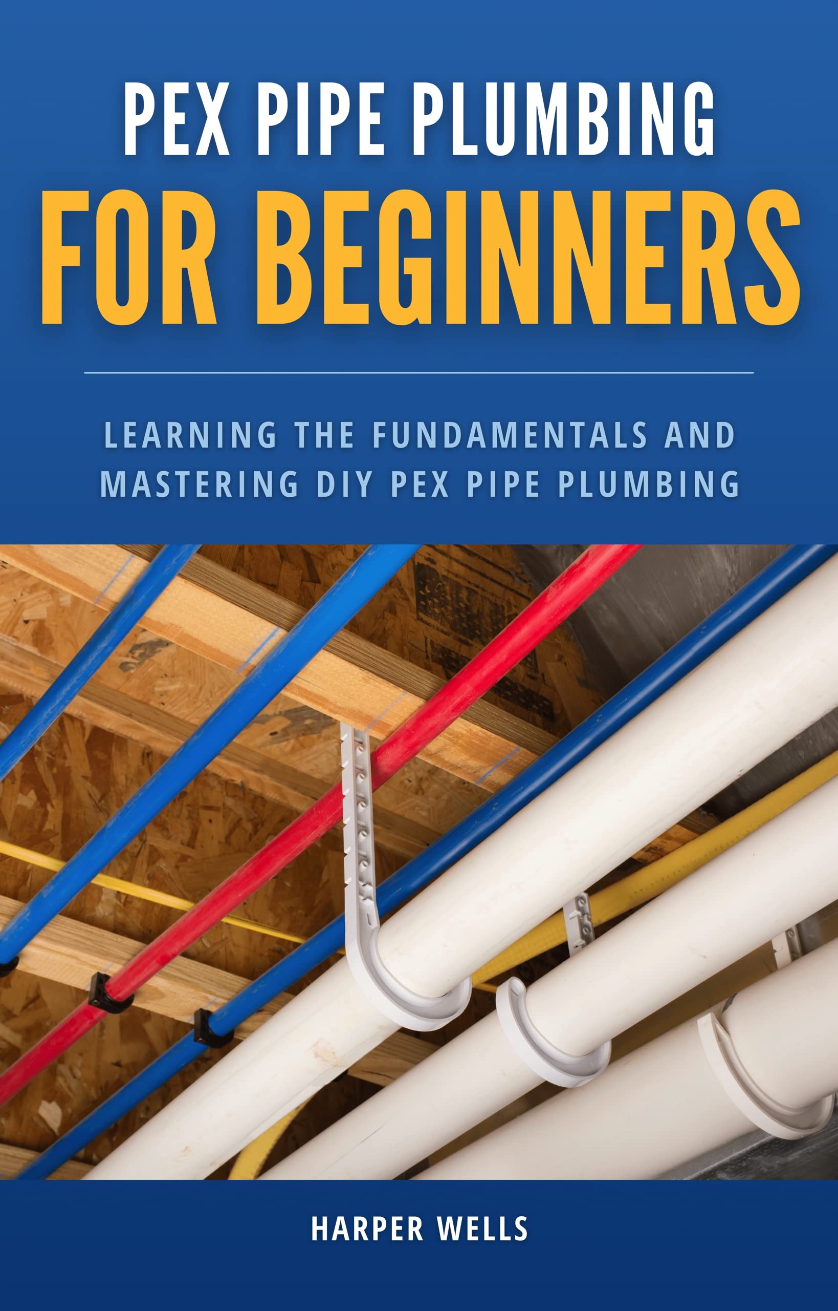 PEX Pipe Plumbing for Beginners: Learning the Fundamentals and Mastering DIY PEX Pipe Plumbing ...