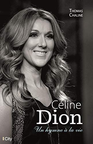 Céline Dion, un hymne à la vie by Thomas Chaline | Goodreads