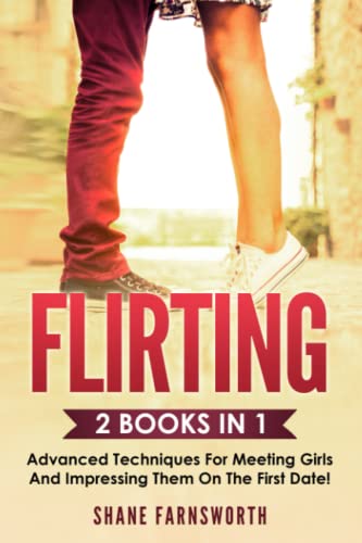 FLIRTING (2 Books in 1): Advanced techniques for meeting girls and ...