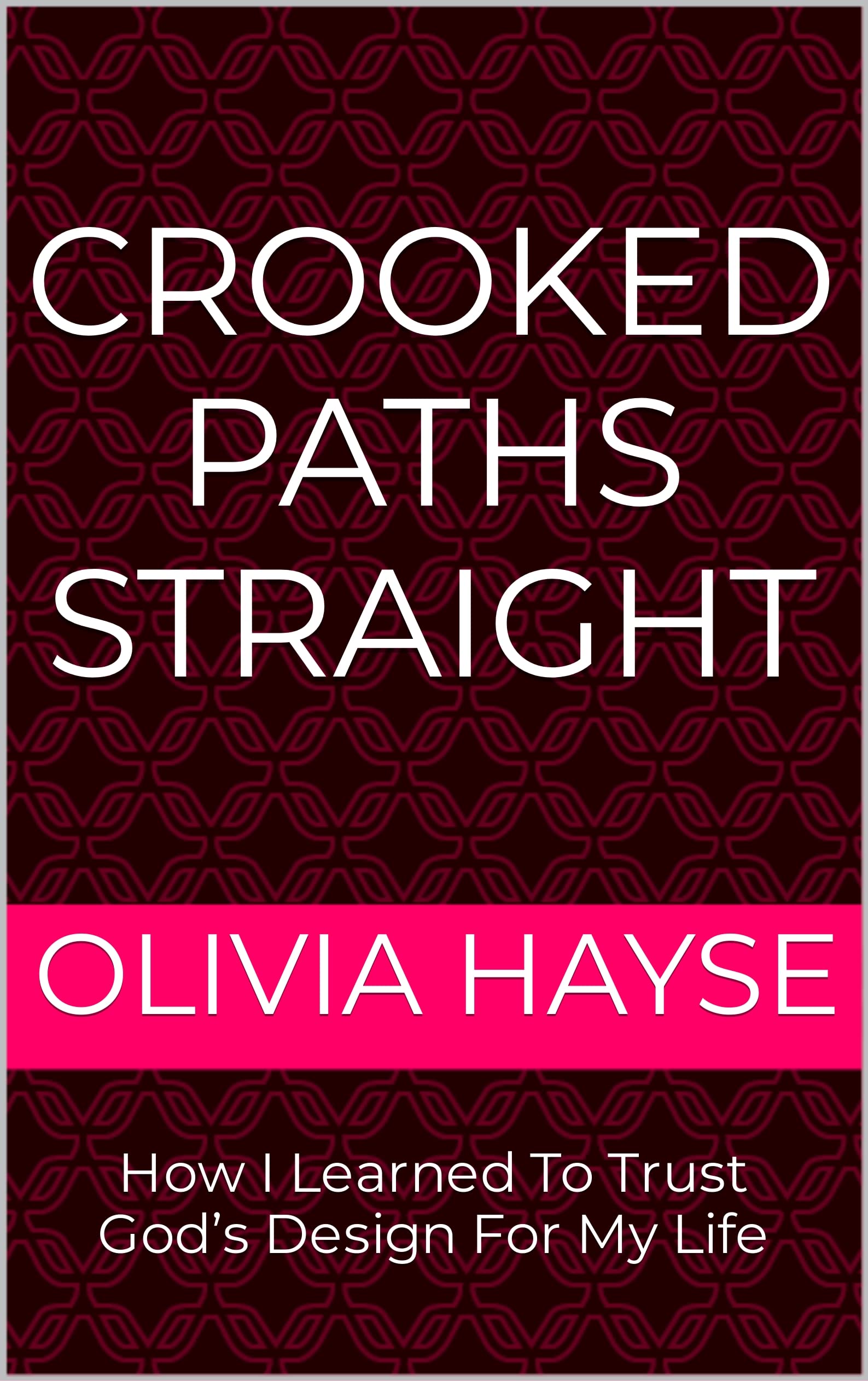Crooked Paths Straight: How I Learned To Trust God’s Design For My Life ...