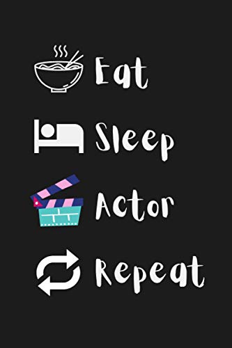 Eat, Sleep, Actor, Repeat: 120 page Lined Notebook, Funny gag gift for ...