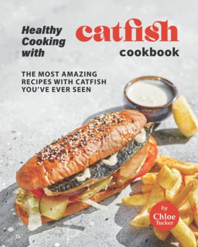 Cooking Catfish Cookbook: Amazing Recipes with Catfish by Chloe Tucker ...
