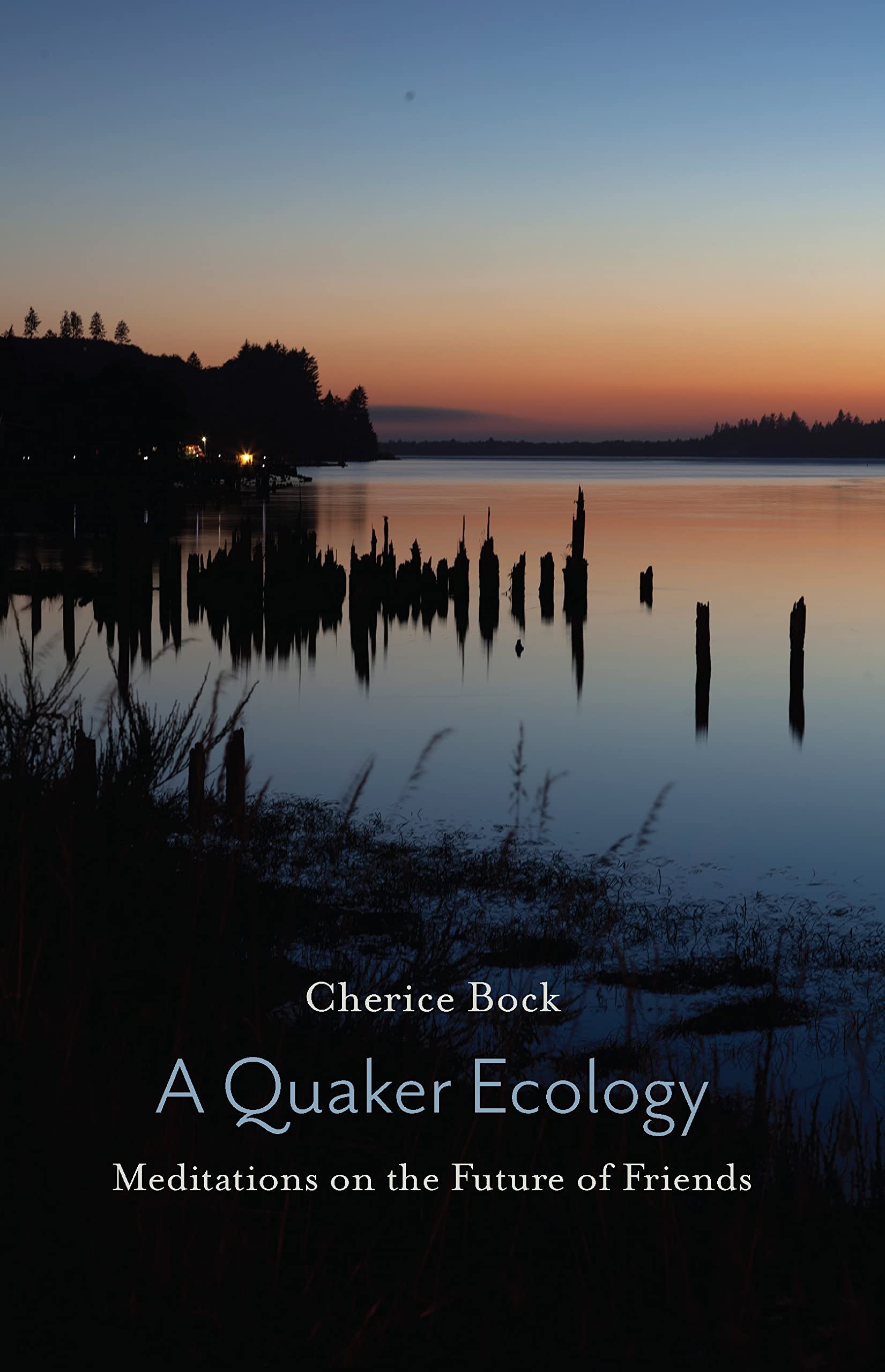 A Quaker Ecology: Meditations on the Future of Friends by Cherice Bock ...