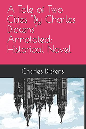 A Tale of Two Cities "By Charles Dickens" Annotated: Historical Novel ...