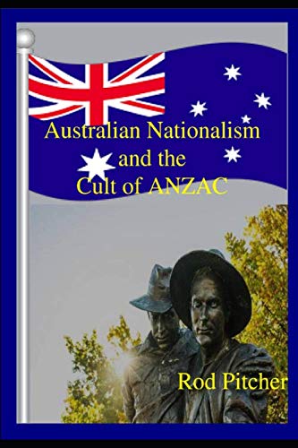 Australian Nationalism And The Cult Of ANZAC by Rod Pitcher | Goodreads