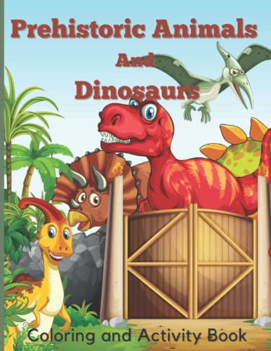 Prehistoric Animals And Dinosaurs Coloring and Activity Book: A Fun And ...