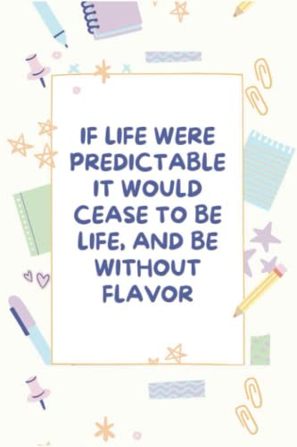 If life were predictable it would cease to be life, and be without ...