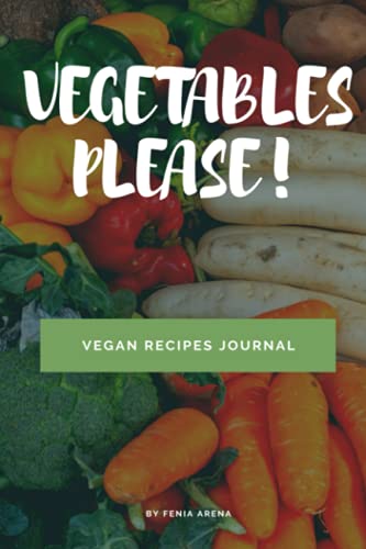 Vegetables please, vegan recipe journal: make you own vegan cookbook ...