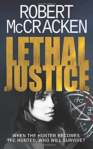 Lethal Justice: When the hunter becomes the hunted, who will survive? by Robert McCracken ...