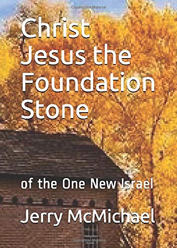 Christ Jesus the Foundation Stone: of the One New Spiritial Israel of ...