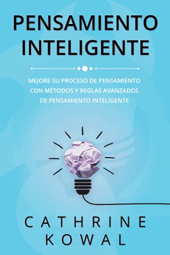 Pensamiento Inteligente: Mejore su proceso de pensamiento con métodos y ...