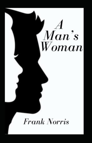 A Man’s Woman: Frank Norris (Fiction Classics Literature) [Annotated ...