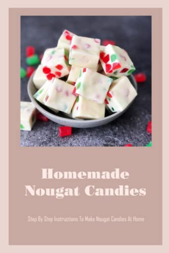 Homemade Nougat Candies: Step By Step Instructions To Make Nougat ...