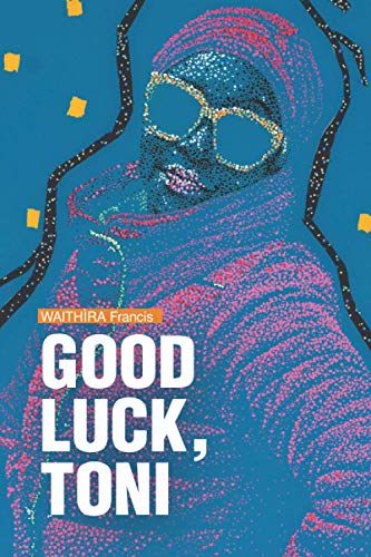 Good Luck, Toni by Waithíra Francis | Goodreads