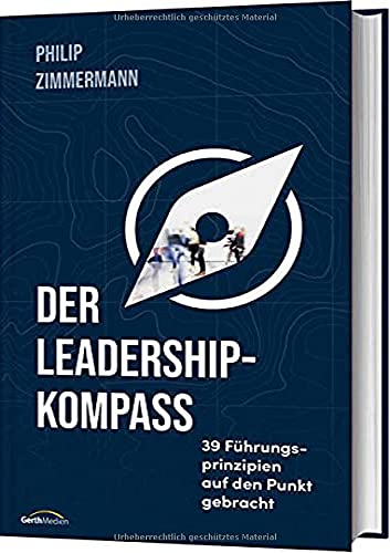 Der Leadership-Kompass: 39 Führungsprinzipien auf den Punkt gebracht ...