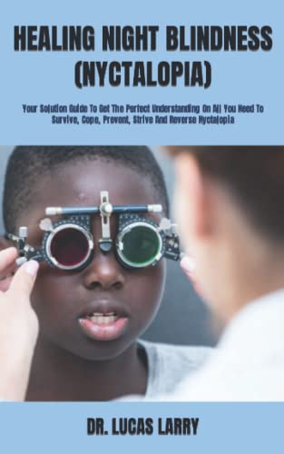 HEALING NIGHT BLINDNESS (NYCTALOPIA): Your Solution Guide To Get The ...