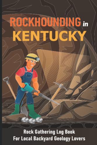 Rockhounding in Kentucky: Rock & Mineral Gathering Log Book for Local ...