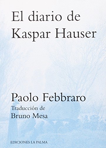 El diario de Kaspar Hauser (La Palma) by Paolo Febbraro | Goodreads