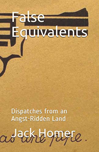 False Equivalents: Dispatches from an Angst-Ridden Land by Jack B ...